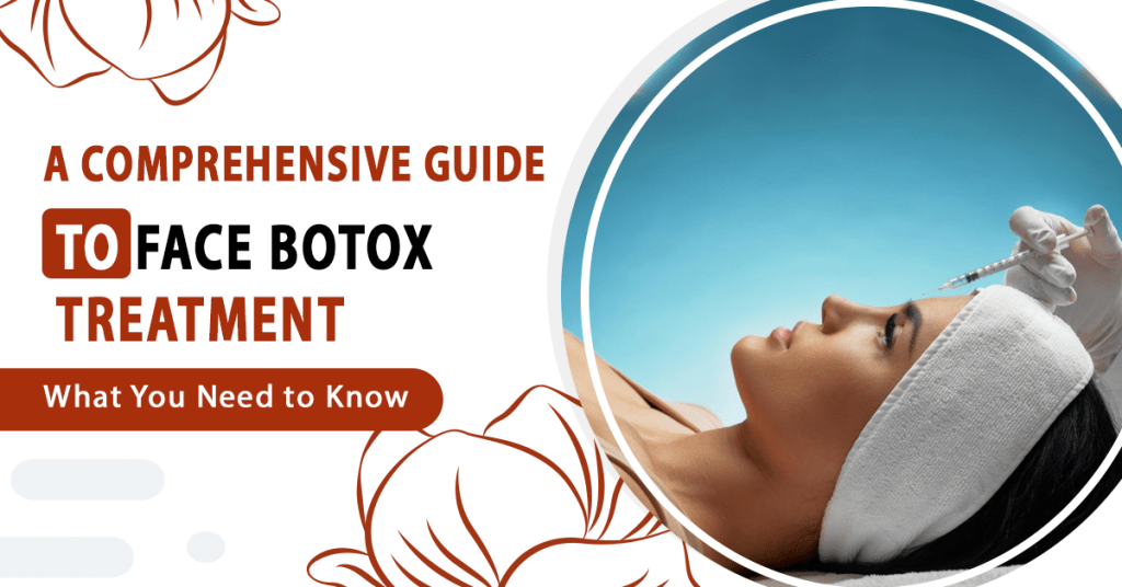 A Comprehensive Guide to Face Botox Treatment: What You Need to Know ...