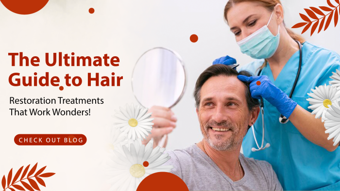 The Ultimate Guide to Hair Restoration Treatments That Work Wonders!